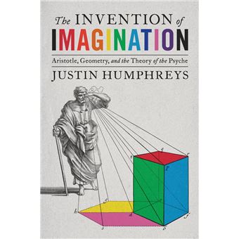 The Invention of Imagination Aristotle, Geometry and the Theory of the ...
