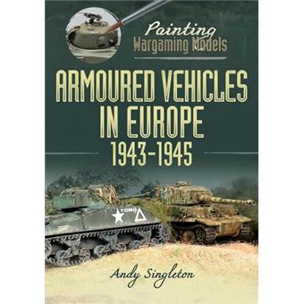 Painting Wargaming Models - Armoured Vehicles in Europe, 1943-1945 ...