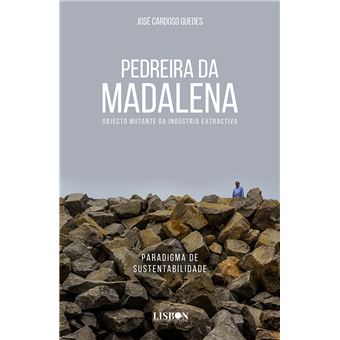 Pedreira da Madalena - Objecto Mutante da Indústria Extractiva ...