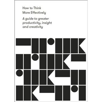 How to Think More Effectively : A Guide to greater productivity ...