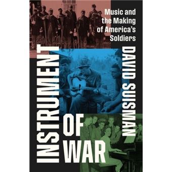 Instrument of War Music and the Making of America's Soldiers ...
