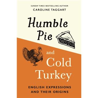 Humble Pie and Cold Turkey - English Expressions and their Origins ...