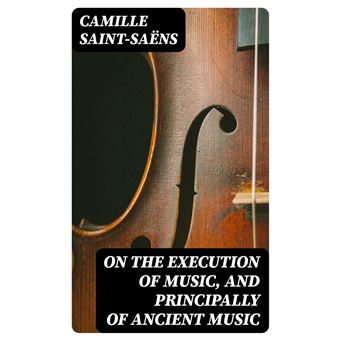 On the Execution of Music, and Principally of Ancient Music - ePub ...