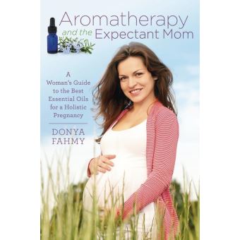 Aromatherapy and the Expectant Mom A Woman's Guide to the Best ...