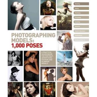 Photographing Models: 1000 Poses A Practical Sourcebook for Portrait, Advertising, Fashion and ...