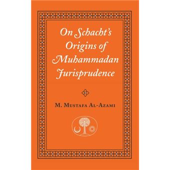 On schacht's origins of muhammadan - AZAMI, MUHAMMAD MUSTAFA, AL-AZAMI ...