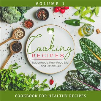 Cooking Recipes Volume 1 - Superfoods, Raw Food Diet and Detox Diet ...