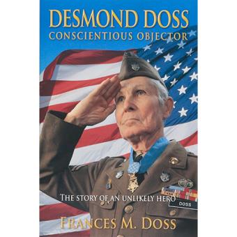 Desmond Doss Conscientious Objector The Story of an Unlikely Hero ...