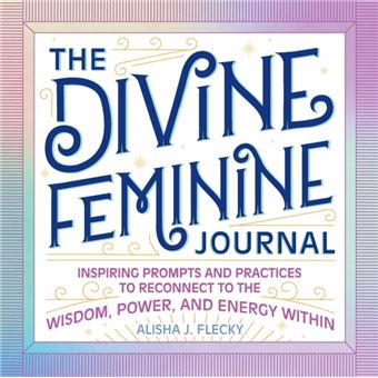 The Divine Feminine Journal Inspiring Prompts and Practices to ...