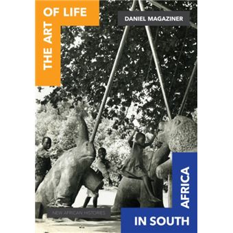 The Art of Life in South Africa by Daniel Magaziner Daniel Magaziner ...