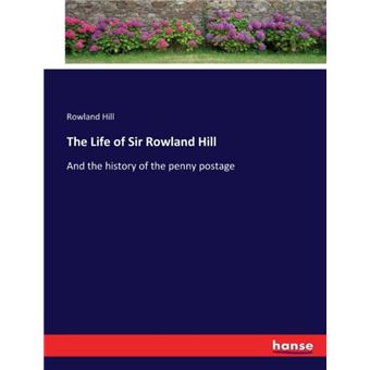 The Life of Sir Rowland HillAnd the history of the penny postage ...