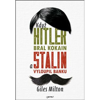 Když Hitler bral kokain a Stalin vyloupil banku | Giles Milton Giles ...