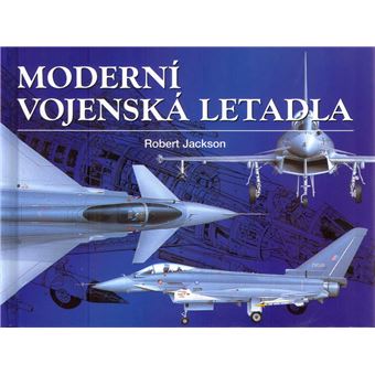 Moderní vojenská letadla: Vývoj, výzbroj, technické údaje | Robert ...