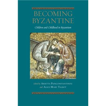 Becoming Byzantine Arietta Papaconstantinou, Alice - Mary Talbot ...