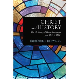 Christ and History by Crowe & S.J. & Frederick Frederick E Crowe, S J ...