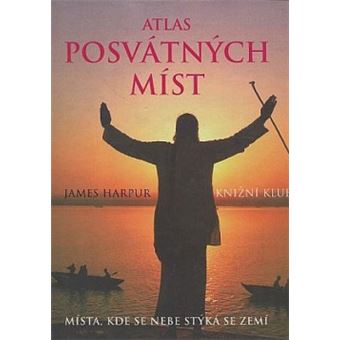 Atlas posvátných míst: Místa, kde se nebe stýká se zemí | James Harpur ...