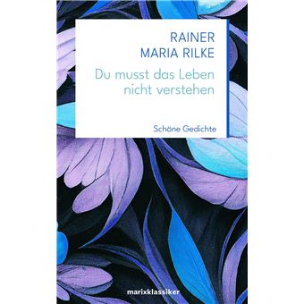 Du musst das Leben nicht verstehen : schöne Gedichte | Rainer Maria ...