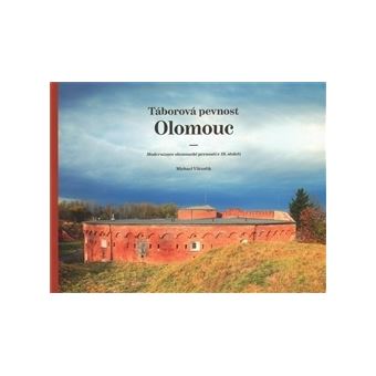 Táborová pevnost Olomouc: Modernizace olomoucké pevnosti v 19. století ...