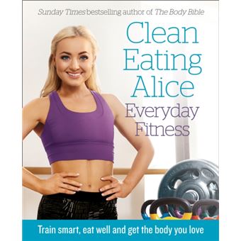 Clean Eating Alice Everyday Fitness by Alice Liveing Alice Liveing ...
