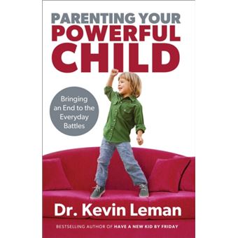 Parenting Your Powerful Child Bringing an End to the Everyday Battles ...