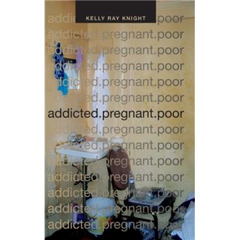 addicted.pregnant.poor by Kelly Ray Knight Kelly Ray Knight - broché ...