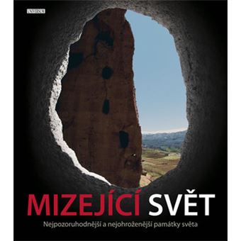 Mizející svet. Nejpozoruhodnejší a nejohroženejší památky sveta ...