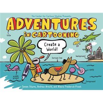 Adventures in Cartooning Create a World by Andrew Arnold Andrew Arnold ...
