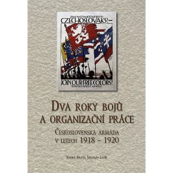 Dva roky boju a organizacní práce: Ceskoslovenská armáda v letech 1918 ...