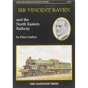 Sir Vincent Raven and the North Eastern Railway by Peter Grafton ...