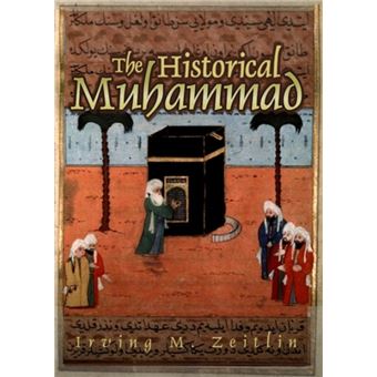The Historical Muhammad by Irving M. University of Toronto Zeitlin ...