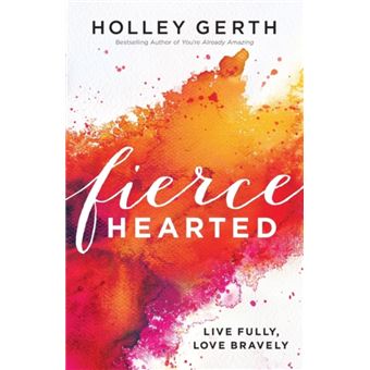 Fiercehearted Live Fully Love Bravely by Holley Gerth Inconnu - broché ...