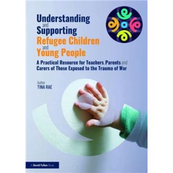 Understanding and Supporting Refugee Children and Young People by Tina ...