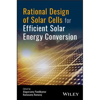 Rational Design of Solar Cells for Efficient Solar Energy Conversion ...