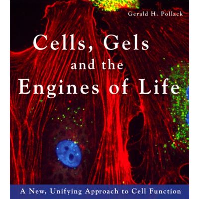 Cells, gels and the engines of life - POLLACK, GERALD, Pollack, Gerald ...