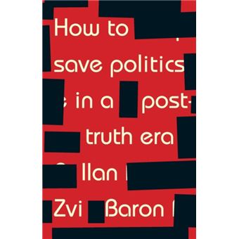 How to Save Politics in a PostTruth Era by Ilan Zvi Baron Ilan Zvi ...