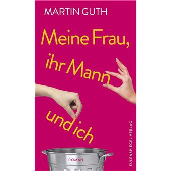 Meine Frau, ihr Mann und ich | Martin Guth - relié - Martin Guth, Livre ...