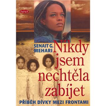 Nikdy jsem nechtela zabíjet : príbeh dívky mezi frontami | Senait G ...
