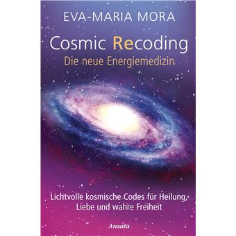 Cosmic Recoding - Die neue Energiemedizin | Eva-Maria Mora Eva-Maria ...