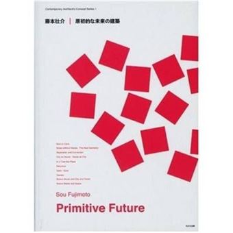 Sou Fujimoto Primitive Future LIXIL Publishing - broché - LIXIL Publishing - Achat Livre | fnac