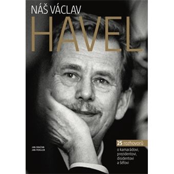 Náš Václav Havel. 27 rozhovoru o kamarádovi, prezidentovi, disidentovi ...