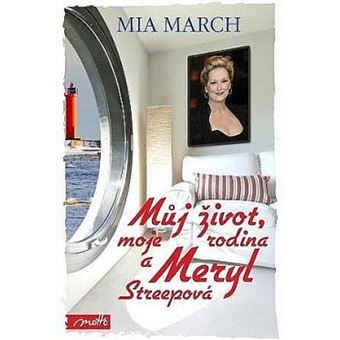 Muj život, moje rodina a Meryl Streepová | Mia March - relié - Mia ...