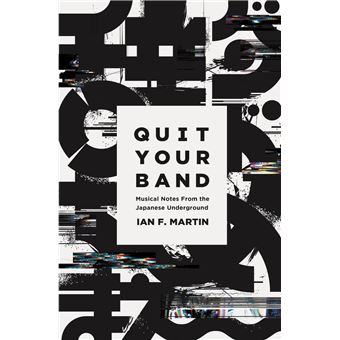 Quit Your Band! Musical Notes from the Japanese Underground | Ian F ...