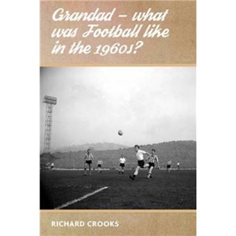 Grandad What Was Football Like in the 1960s by Richard Crooks Richard ...