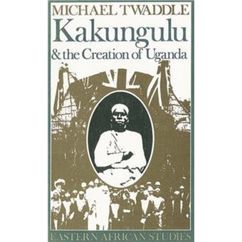 Kakungulu Creation of Uganda by Michael Twaddle - broché - Achat Livre ...