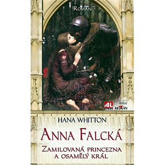 Anna Falcká. Zamilová princezna a osamelý král | Hana Parkánová-Whitton ...