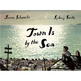 Town Is by the Sea by Joanne Schwartz & Illustrated by Sydney Smith ...