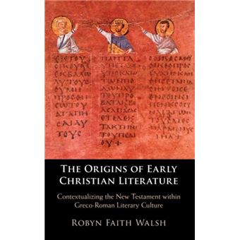 The Origins of Early Christian Literature by Robyn Faith Walsh Robyn ...