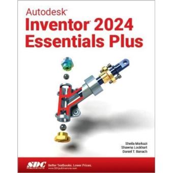 Autodesk Inventor 2024 Essentials Plus by Sheila Markazi Sheila Markazi ...