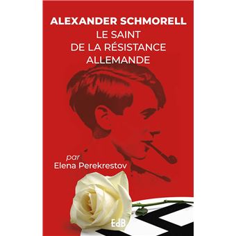 Alexander SCHMORELL Le saint de la résistance Allemande - broché ...