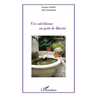 Un catéchisme au goût de liberté - broché - Jacques Gaillot, Alice ...